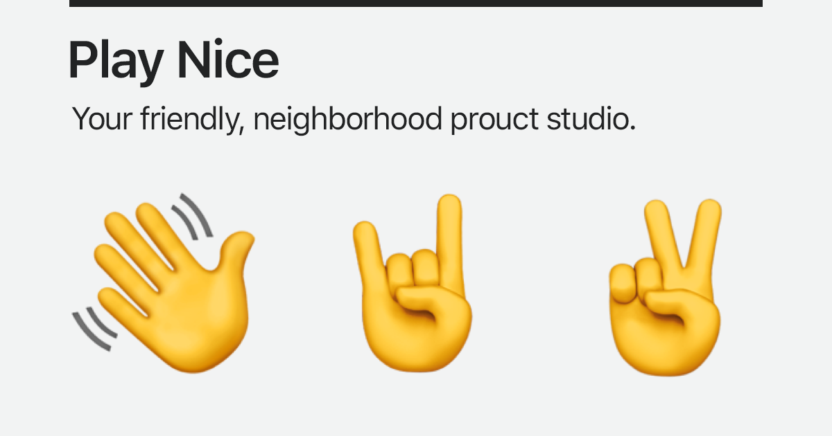 Play Nice - Your friendly, neighborhood product studio.